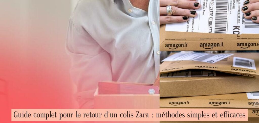 Guide complet pour le retour d'un colis Zara : méthodes simples et ...