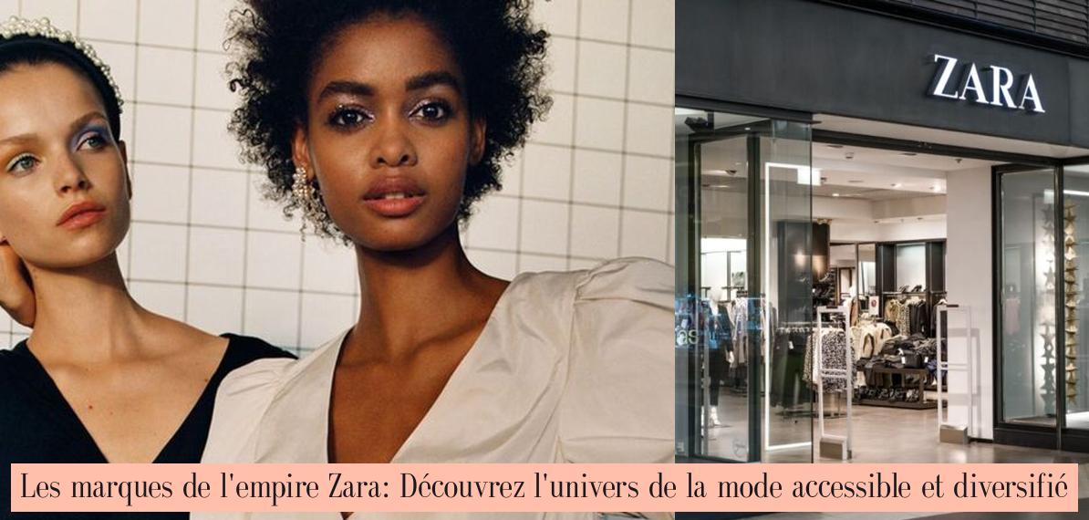 Les marques de l'empire Zara: Découvrez l'univers de la mode accessible ...